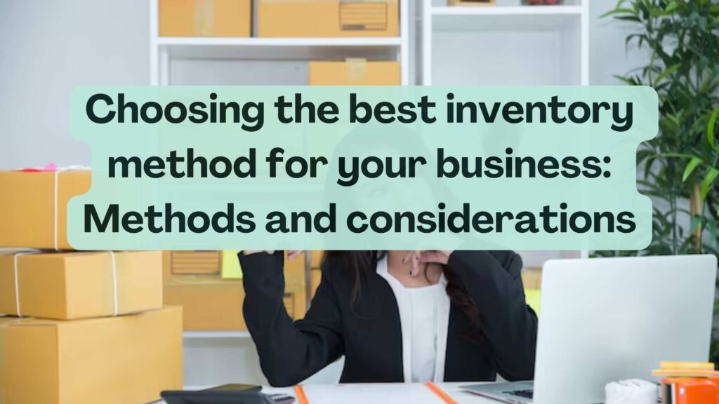 Choosing the best inventory method for your business: Methods and ...