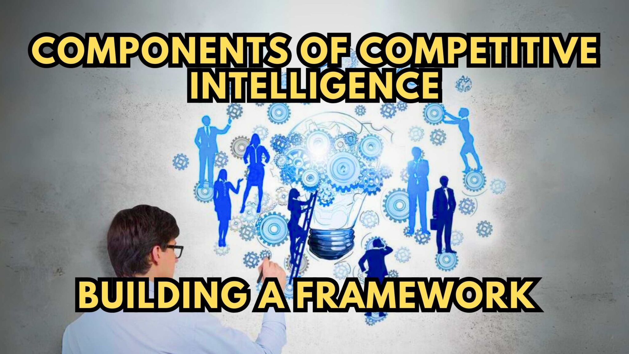 Components of Competitive Intelligence: Building a Framework ...