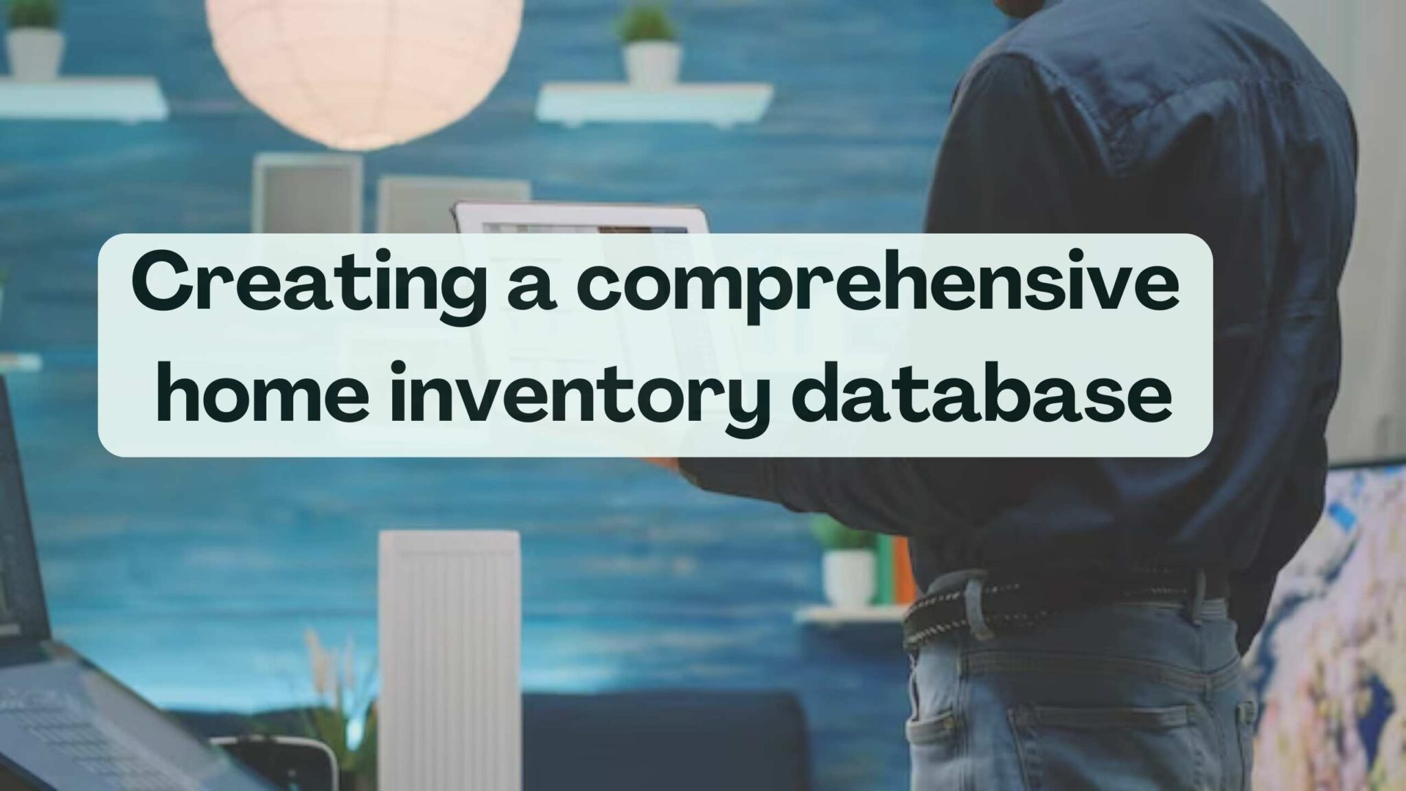 Creating a comprehensive home inventory database - Subscribed.FYI