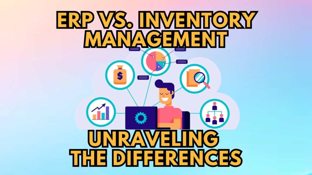 ERP vs. Inventory Management: Unraveling the Differences - Subscribed.FYI