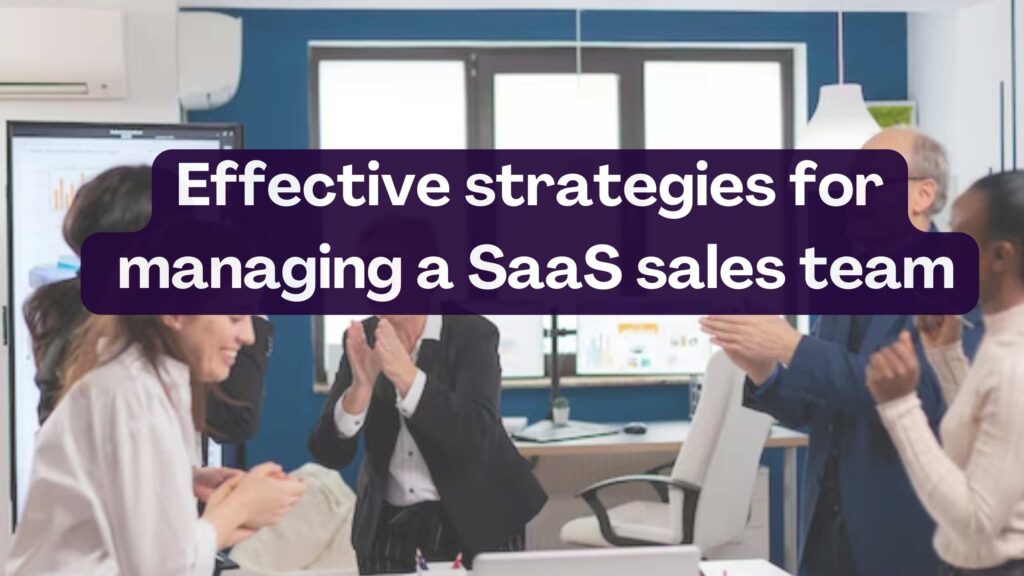Effective strategies for managing a SaaS sales team - Subscribed.FYI