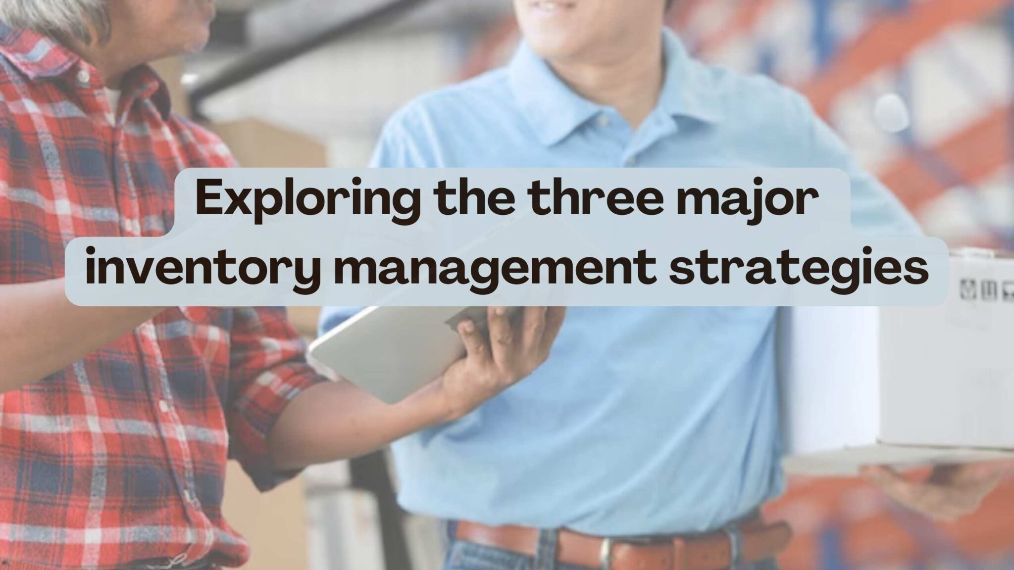 Exploring the three major inventory management strategies - Subscribed.FYI