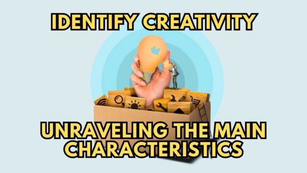 Identify Creativity: Unraveling the Main Characteristics - Subscribed.FYI