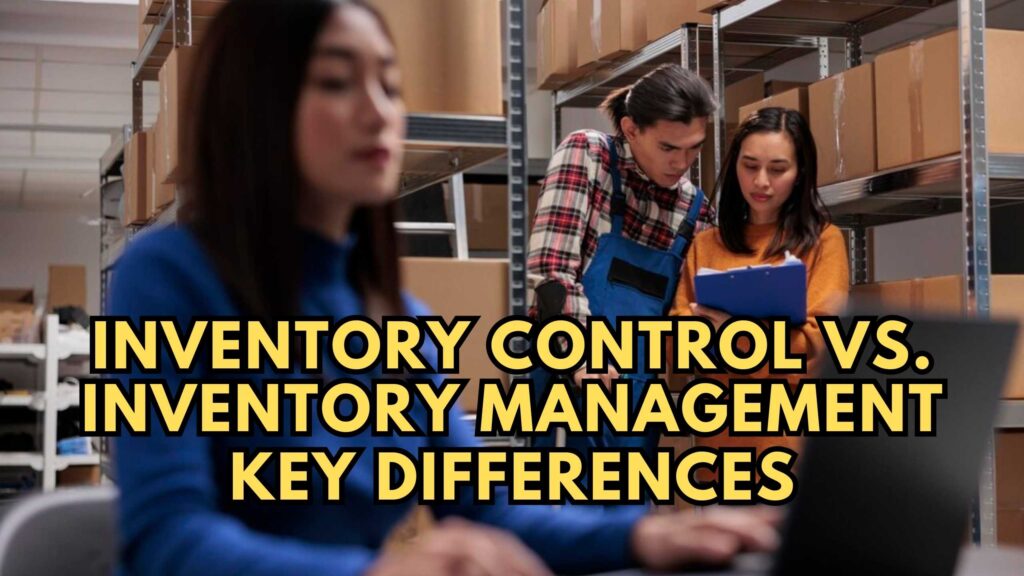 Inventory Control vs. Inventory Management: Key Differences - Subscribed.FYI