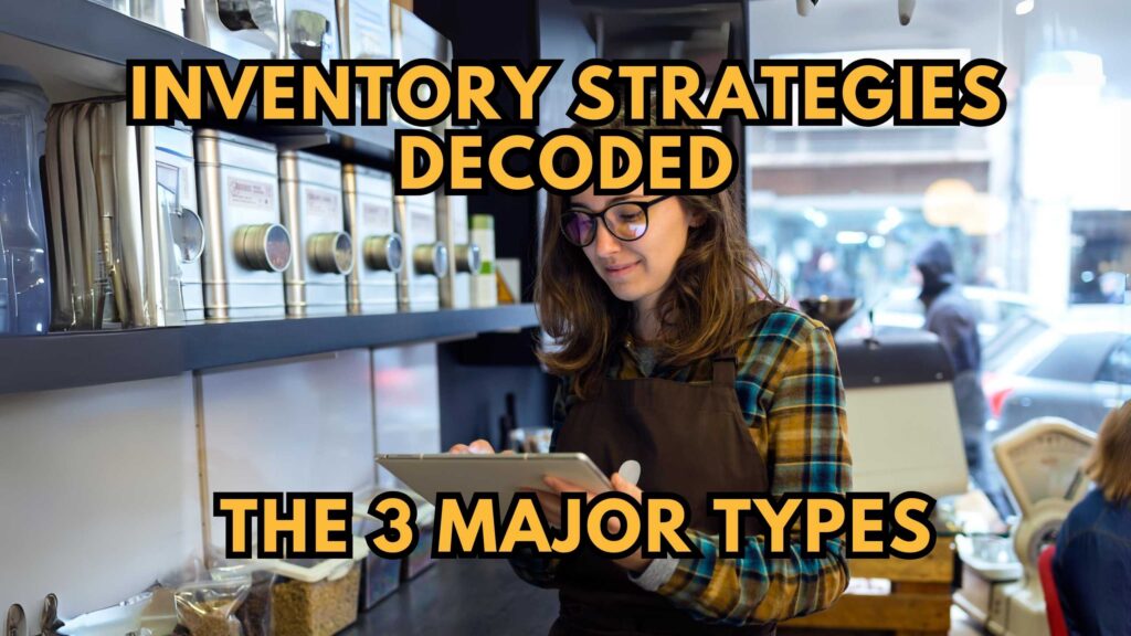Inventory Strategies Decoded: The 3 Major Types - Subscribed.FYI