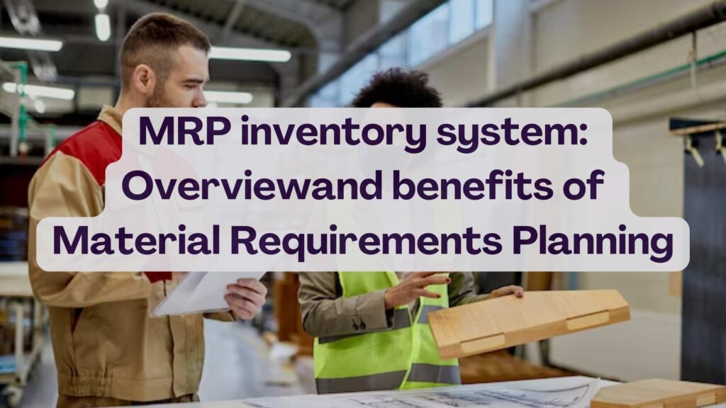 MRP inventory system: Overview and benefits of Material Requirements ...