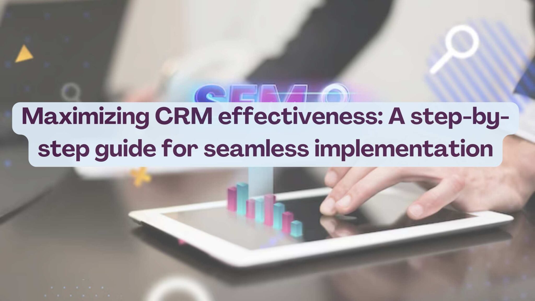Maximizing CRM effectiveness: A step-by-step guide for seamless implementation - Subscribed.FYI