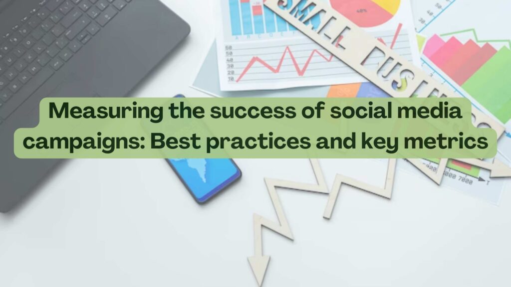 Measuring the success of social media campaigns: Best practices and key metrics - Subscribed.FYI