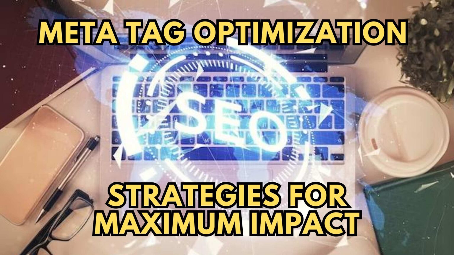 Meta Tag Optimization: Strategies for Maximum Impact - Subscribed.FYI