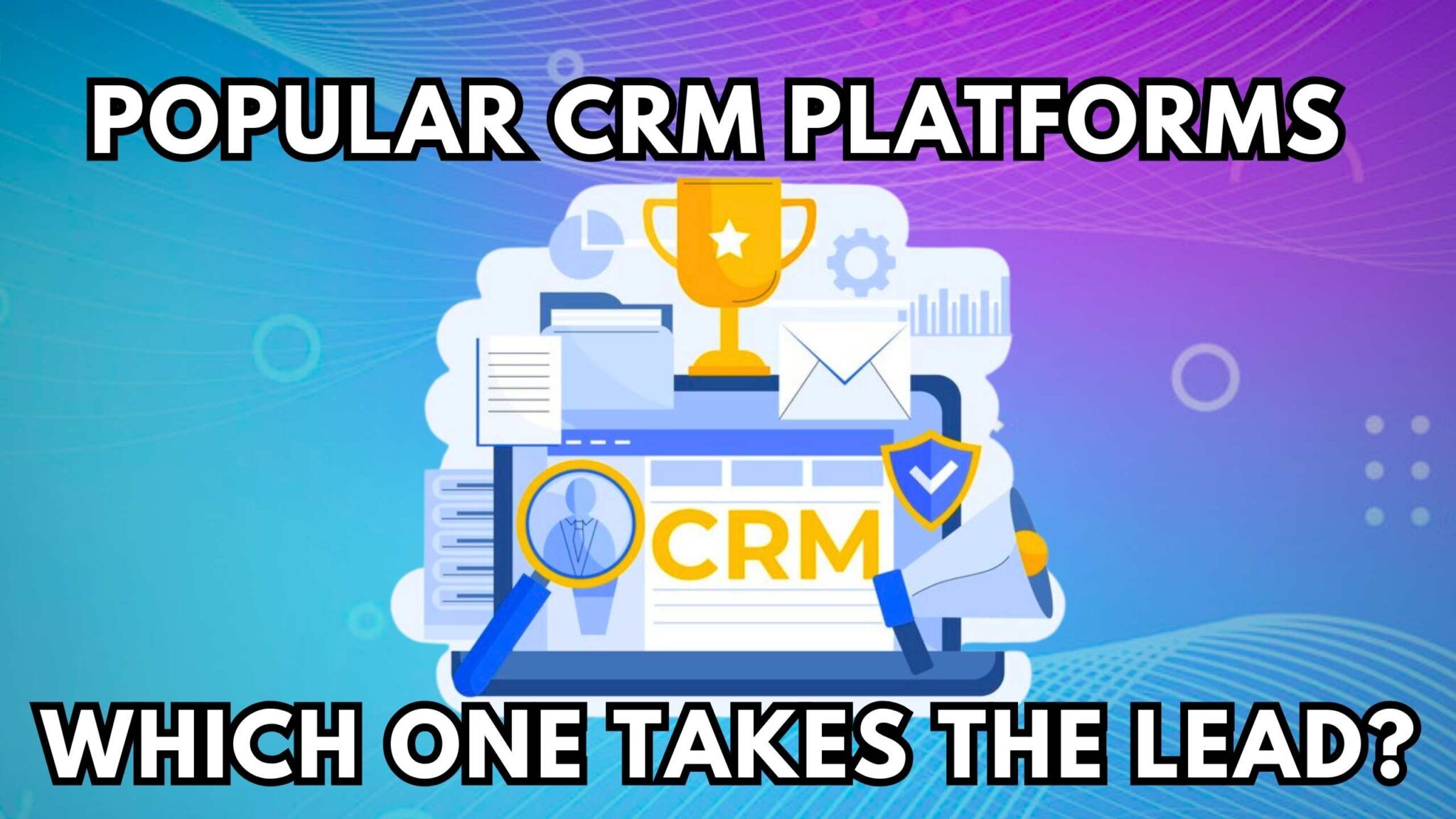 Popular CRM Platforms: Which One Takes the Lead? - Subscribed.FYI