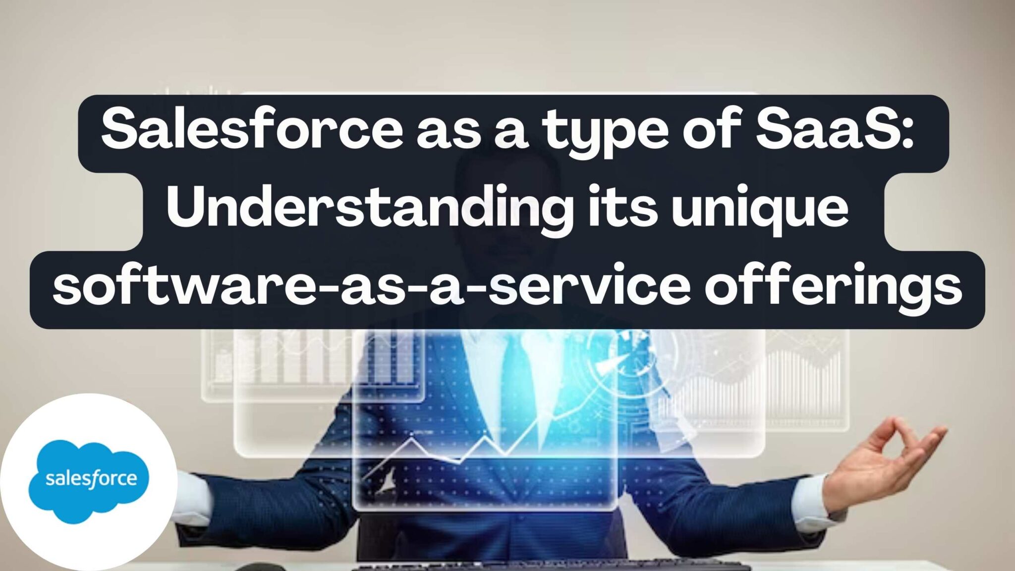 Salesforce as a type of SaaS: Understanding its unique software-as-a-service offerings ...