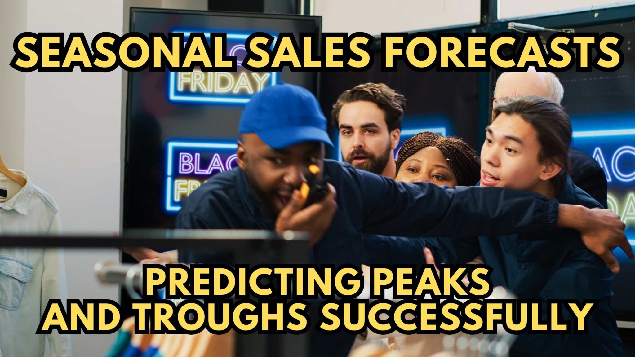 Seasonal Sales Forecasts: Predicting Peaks and Troughs Successfully - Subscribed.FYI