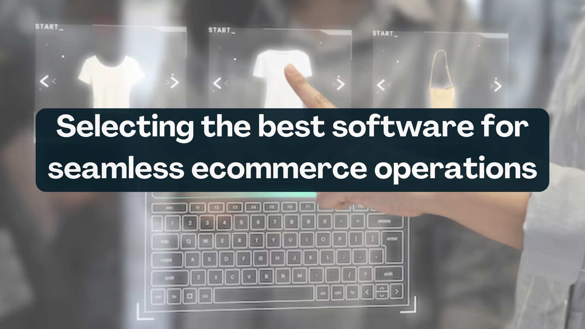 Selecting the best software for seamless ecommerce operations ...