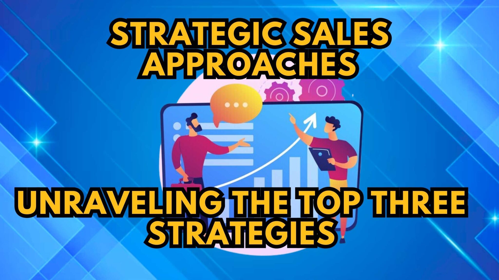 Strategic Sales Approaches: Unraveling the Top Three Strategies ...