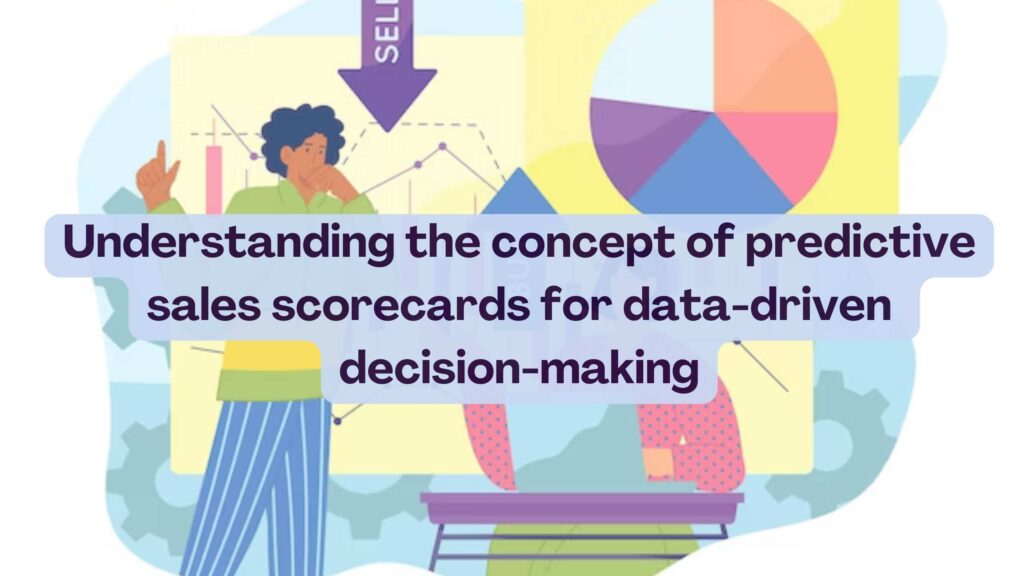 Understanding the concept of predictive sales scorecards for data-driven decision-making ...