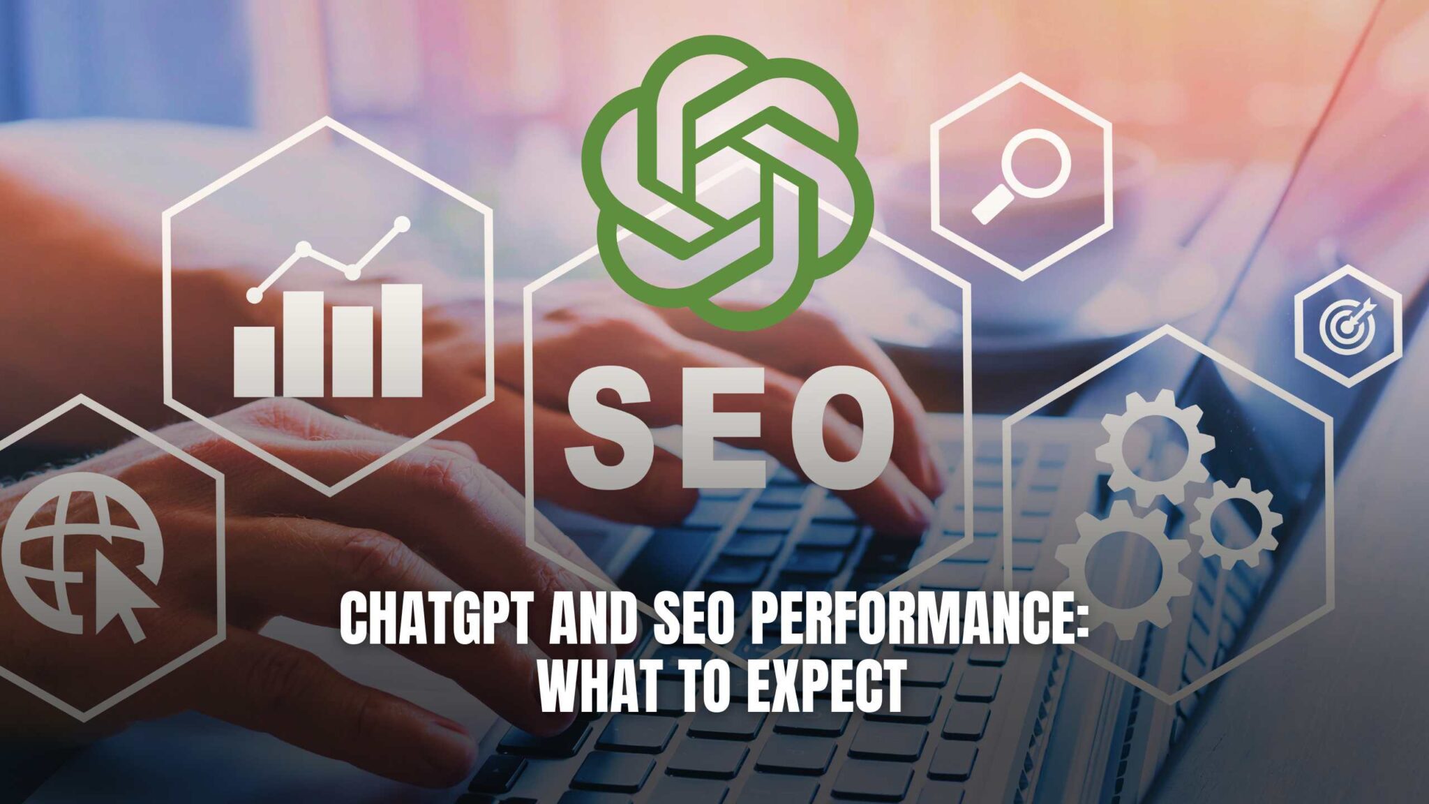 ChatGPT and SEO Performance: What to Expect - Subscribed.FYI
