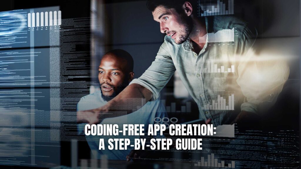 Coding-Free App Creation: A Step-by-Step Guide - Subscribed.FYI