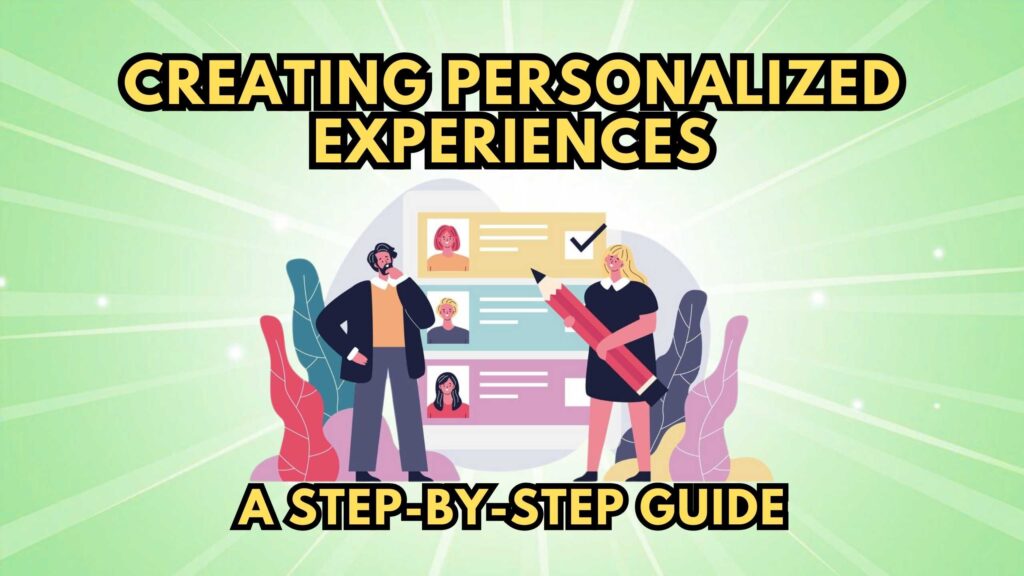 Creating Personalized Experiences: A Step-by-Step Guide - Subscribed.FYI