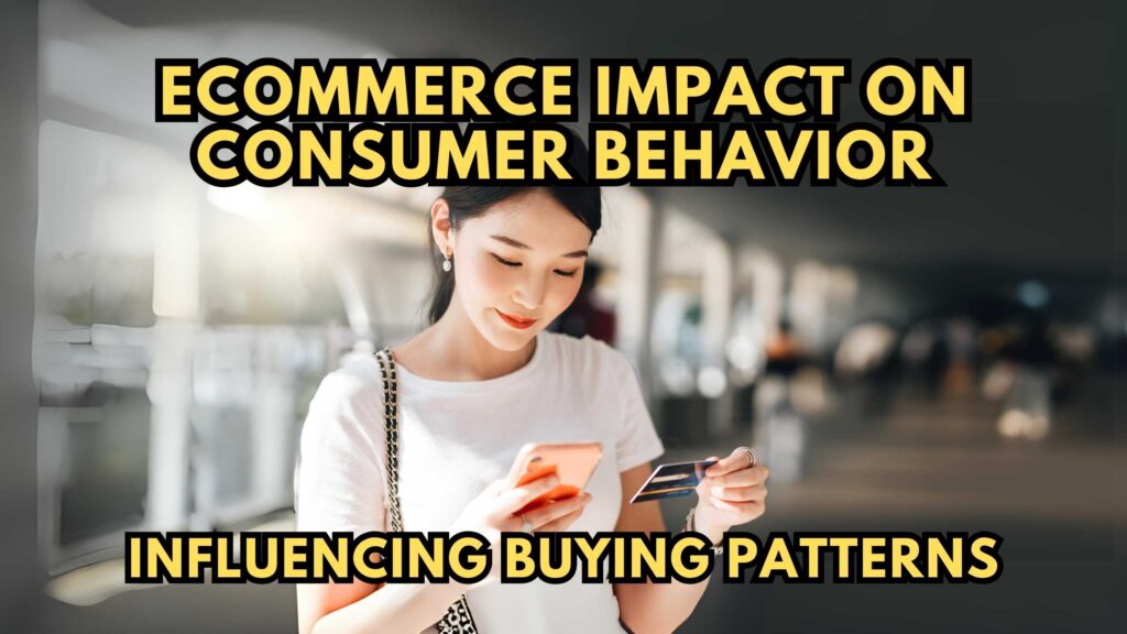 Ecommerce Impact on Consumer Behavior: Influencing Buying Patterns ...