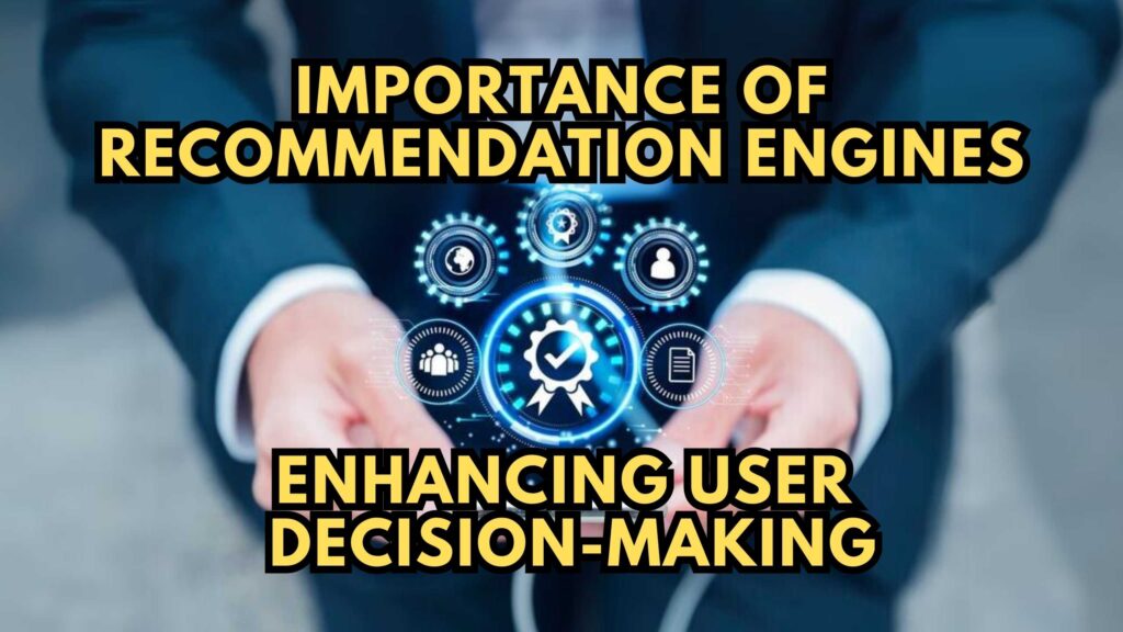 Importance of Recommendation Engines: Enhancing User Decision-Making ...