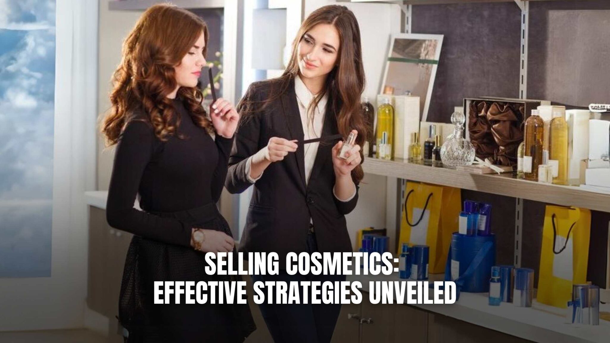 Selling Cosmetics: Effective Strategies Unveiled - Subscribed.FYI